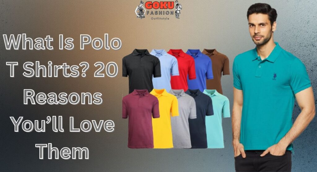 What Is Polo T Shirts? 20 Reasons You’ll Love Them